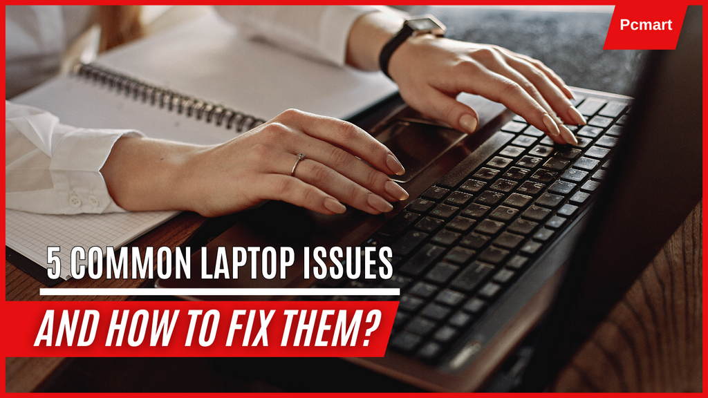 5 Common Laptop Issues and How to Fix Them – PCMart